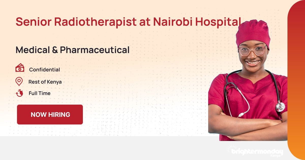 Senior Radiotherapist at Nairobi Hospital at JobWebKenya | BrighterMonday