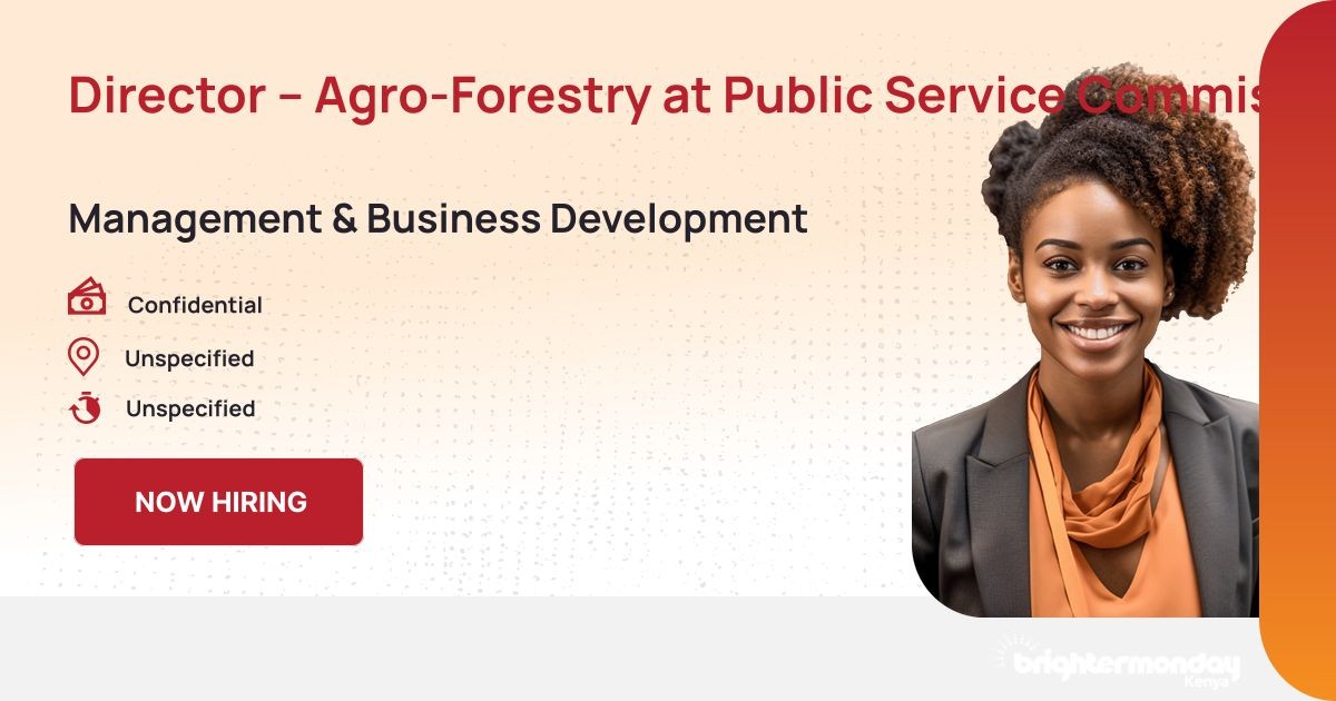 Director – Agro-Forestry at Public Service Commission Kenya (PSCK) at ...