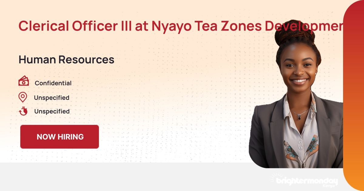 Clerical Officer III at Nyayo Tea Zones Development Corporation at JobWebKenya | BrighterMonday
