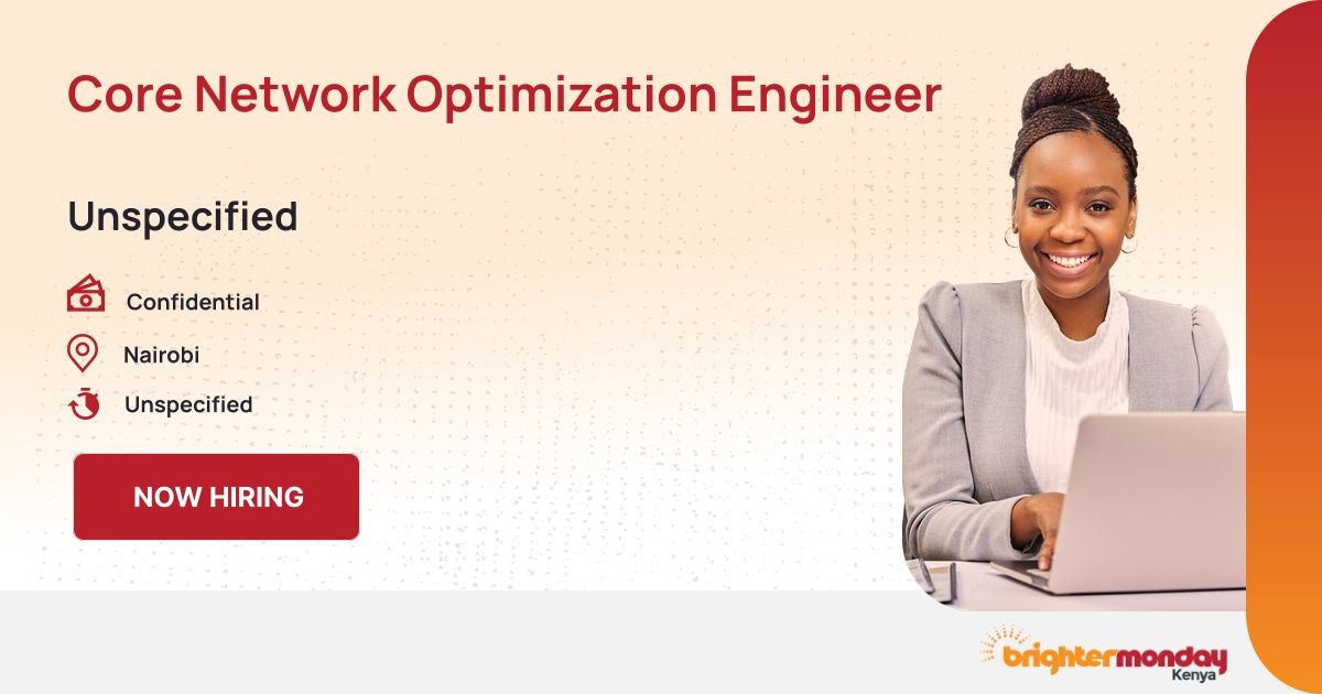 Core Network Optimization Engineer at Indsafri | BrighterMonday