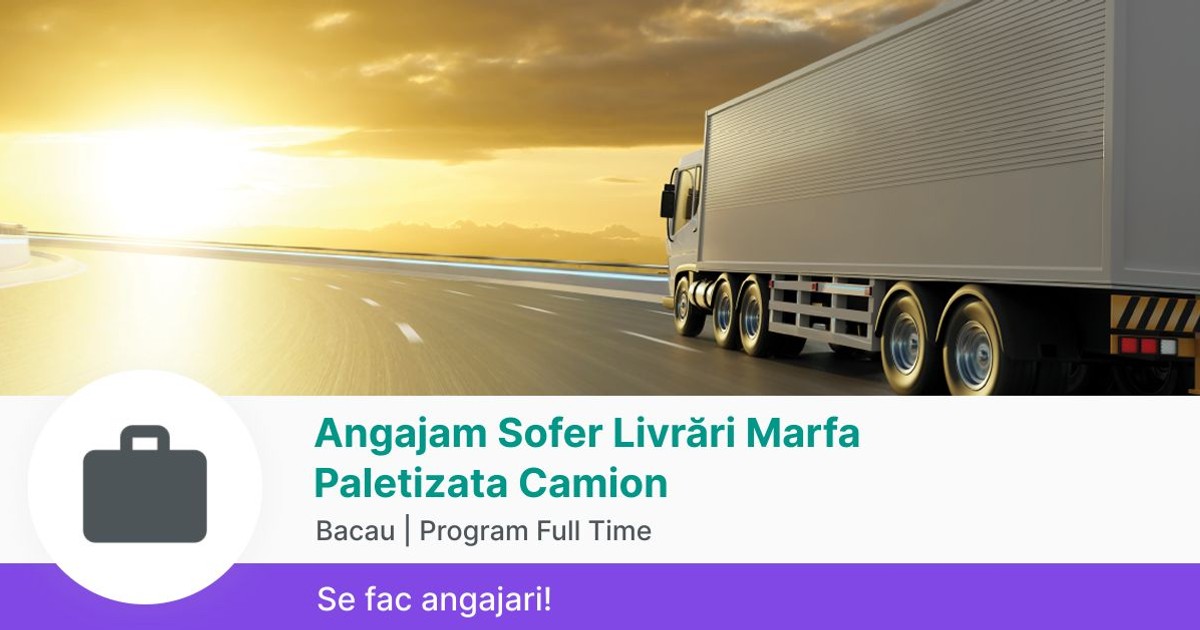 Angajam Sofer Livrări Marfa Paletizata Camion in Bacau la geocally ...